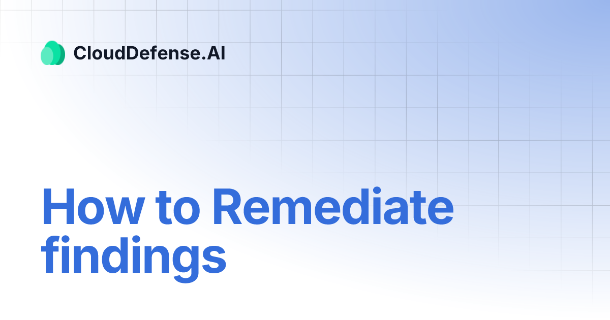 How to Remediate findings | CloudDefense.AI